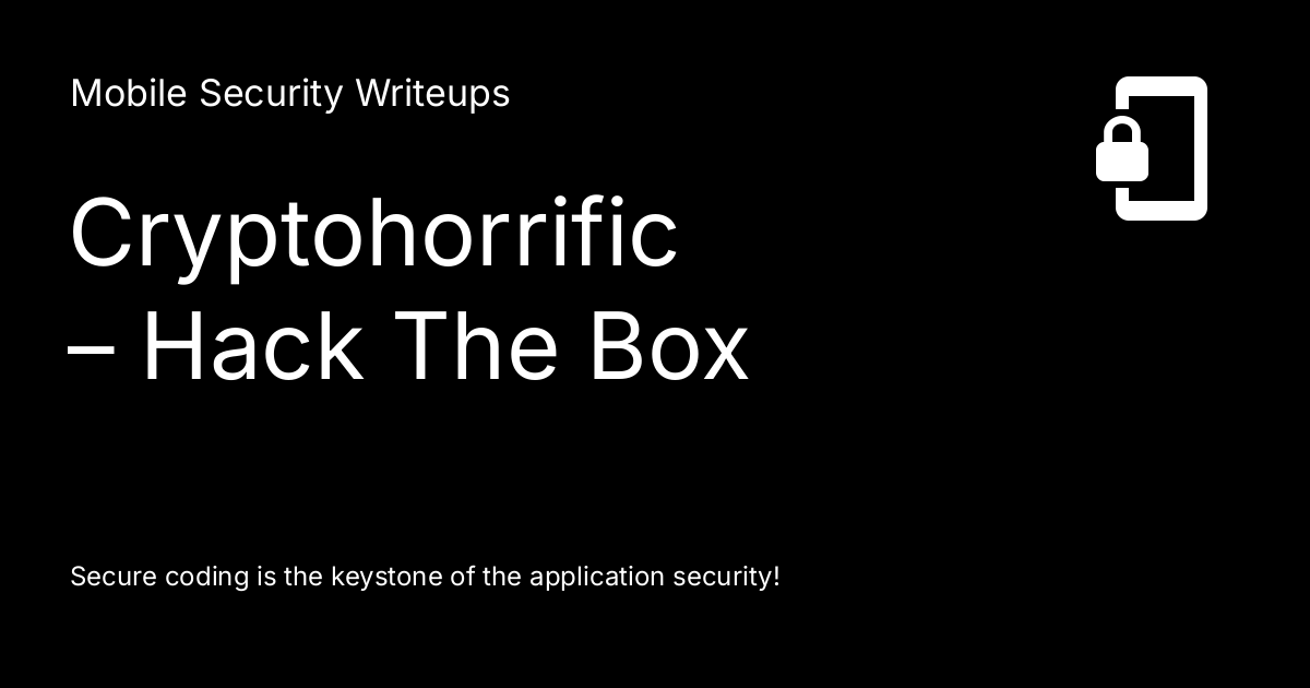 Cryptohorrific – Hack The Box - Mobile Security Writeups